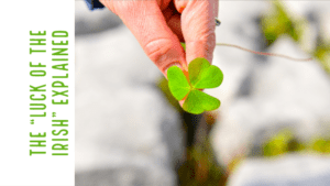 Irish Luck: What Is The True Meaning Behind "The Luck Of The Irish"